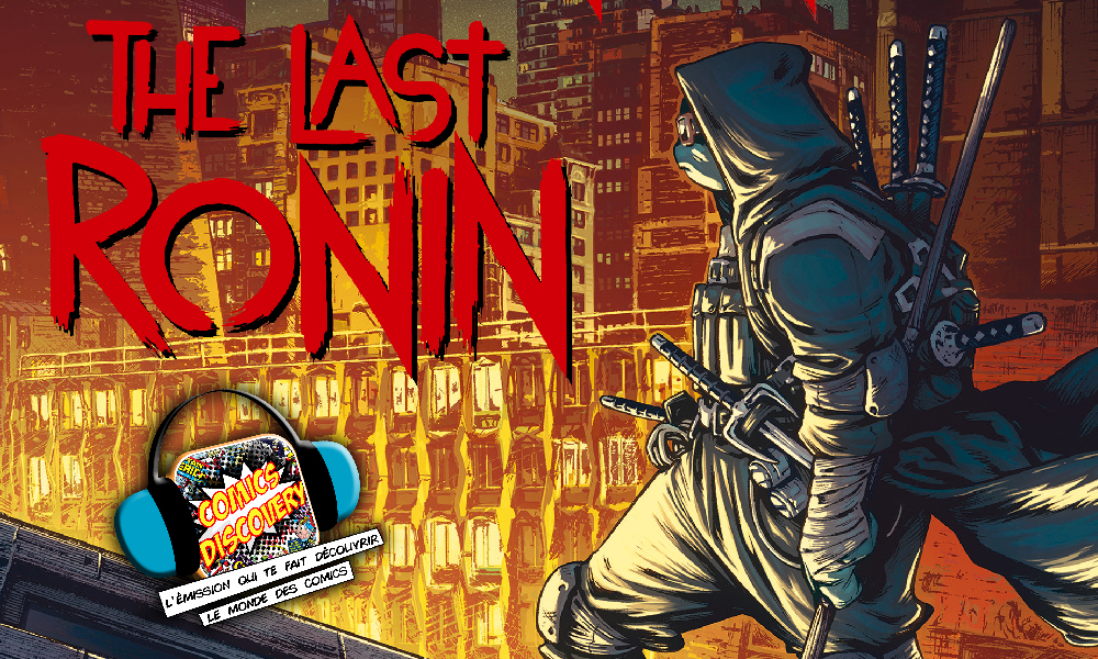 ComicsDiscovery S07E11 : The last ronin - James et Faye